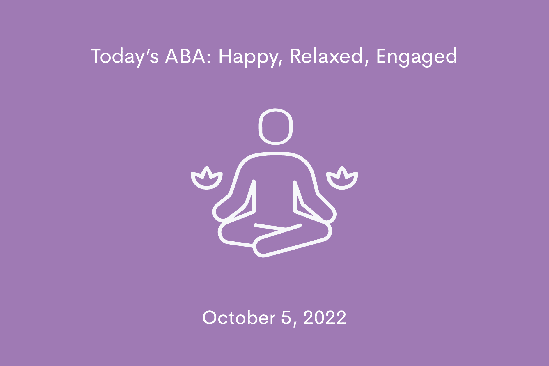 Today’s ABA: Happy, Relaxed, Engaged - HUG CENTER